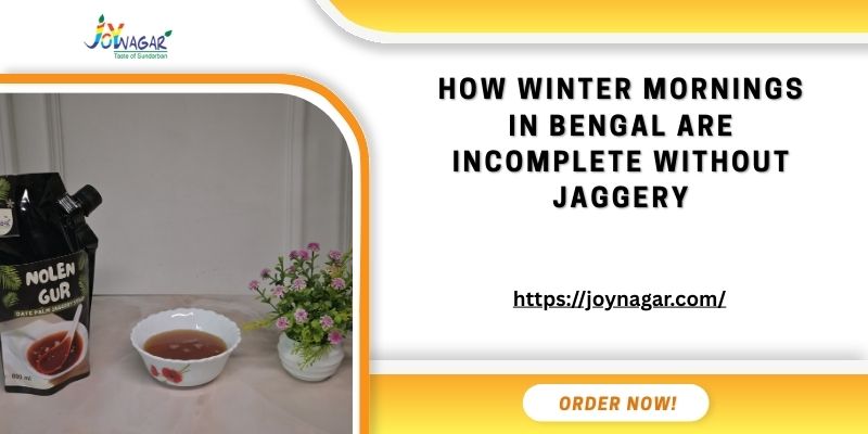 How Winter Mornings in Bengal Are Incomplete Without Jaggery – JOYNAGAR
